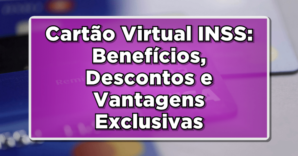 Cartão Virtual INSS: Benefícios, Descontos e Vantagens Exclusivas