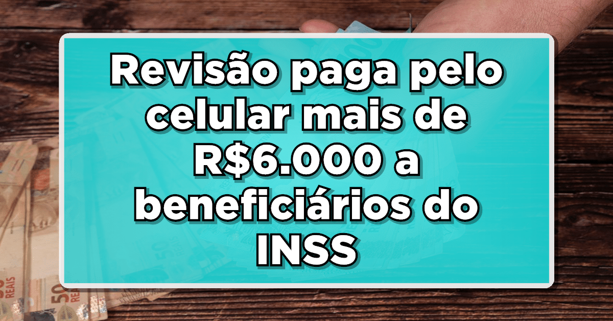 Revisão da aposentadoria paga R$6.000 a beneficiários do INSS