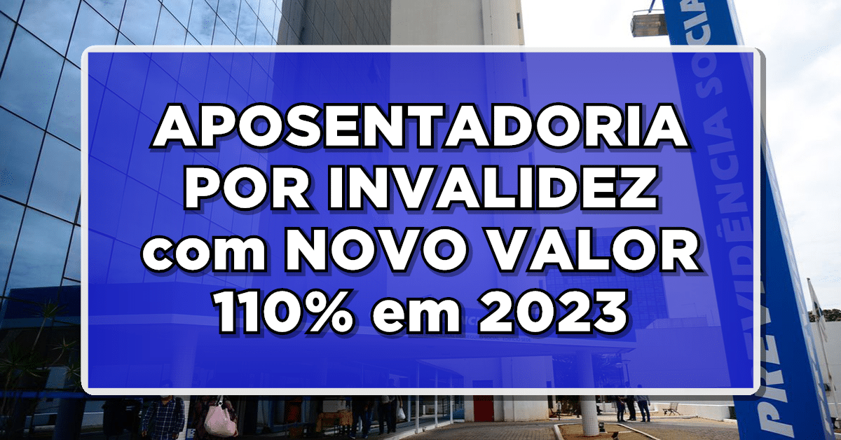 APOSENTADORIA POR INVALIDEZ com NOVO VALOR 110% em 2023 - EXCLUSIVO ...
