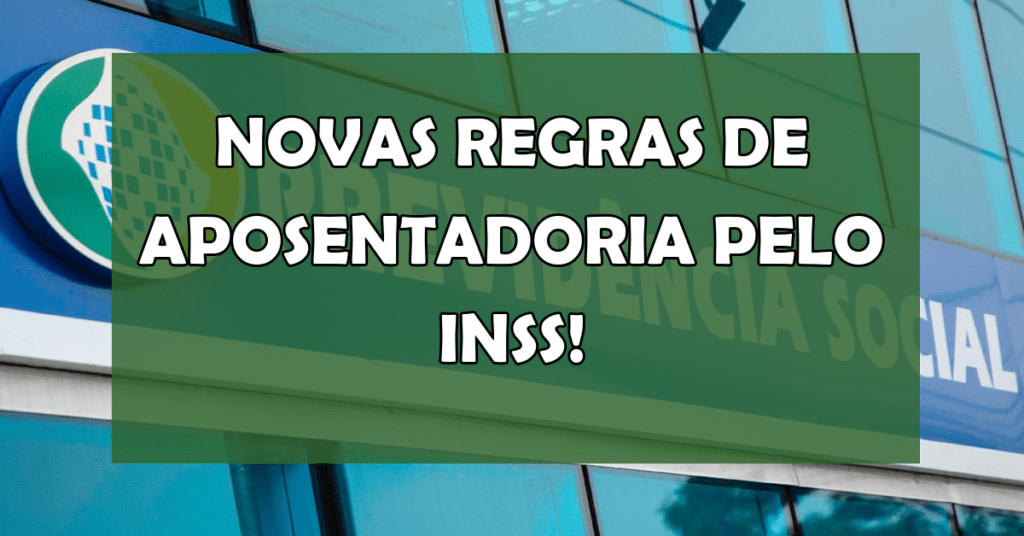 Novas Regras de Aposentadoria pelo INSS!