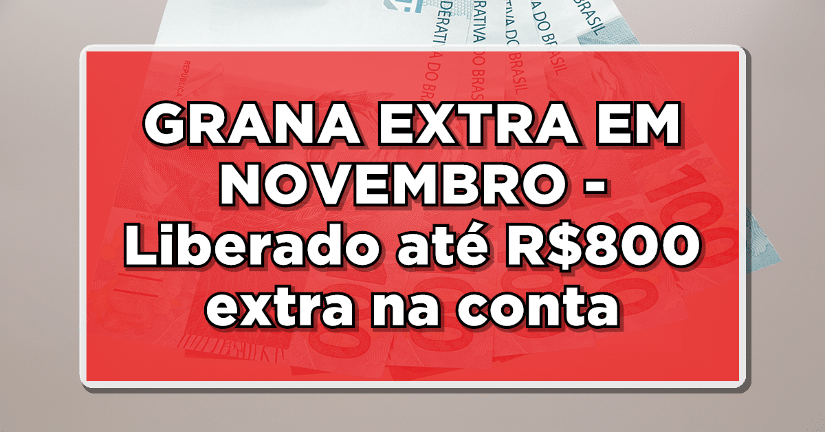 GRANA EXTRA EM NOVEMBRO - Liberado até R$800 extra