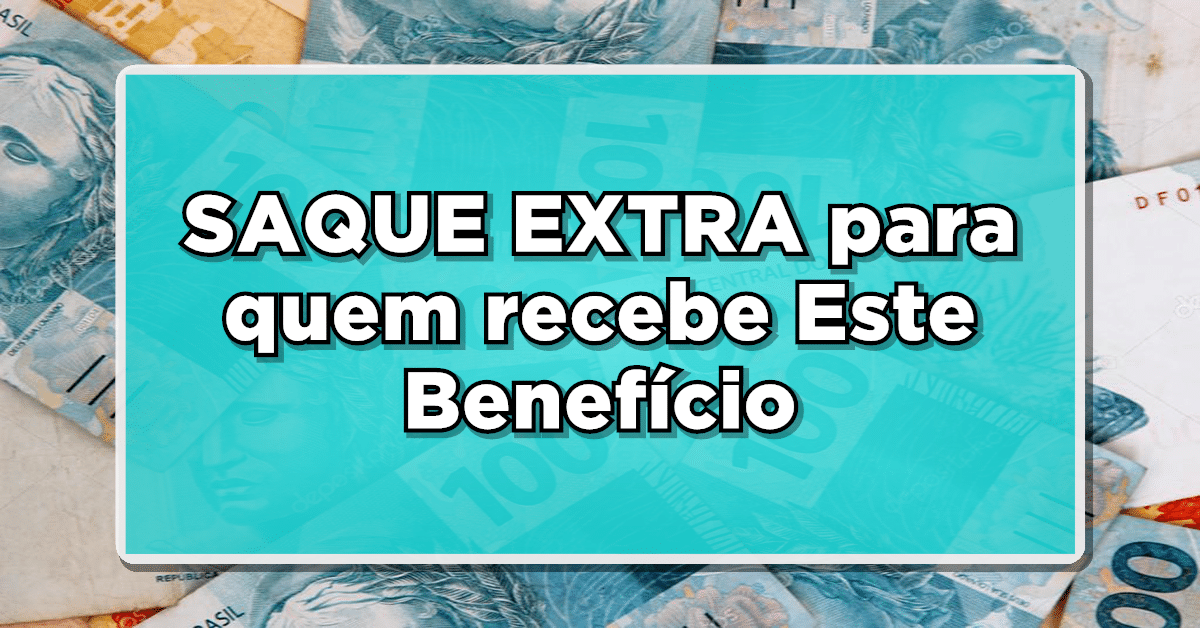 ACABA DE SAIR: Confirmado SAQUE EXTRA para quem recebe Este Benefício ...