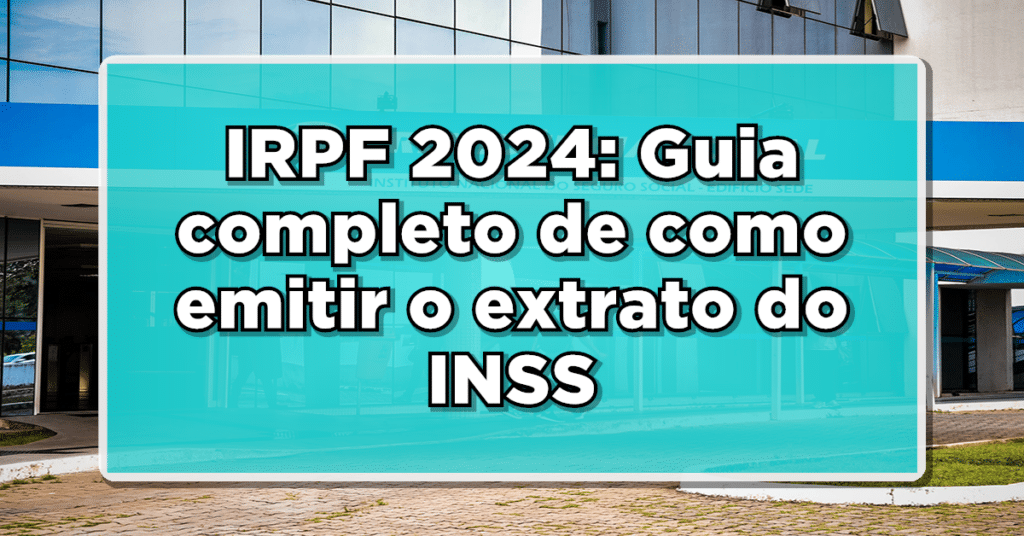 IRPF 2024: Guia completo de como emitir o extrato do INSS para sua ...