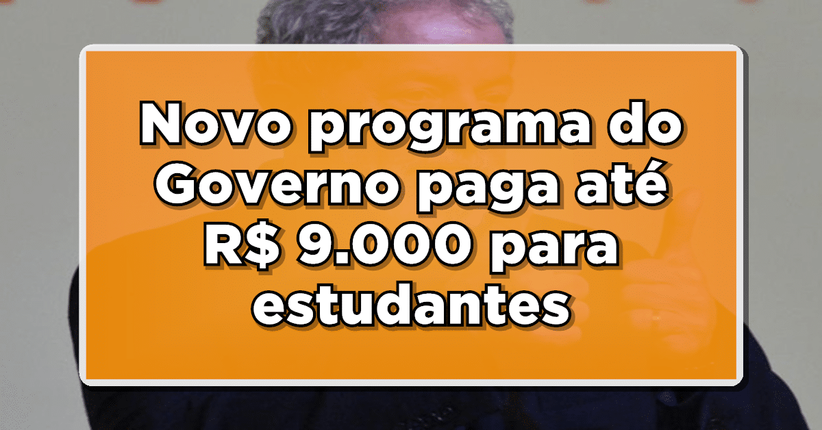 Novo programa do Governo Federal paga até R$ 9.000 para estudantes ...
